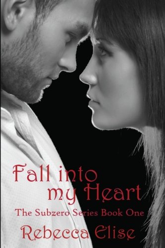 Fall into my Heart (The Subzero Series): Elise, Rebecca, Bailey, Nicole ...