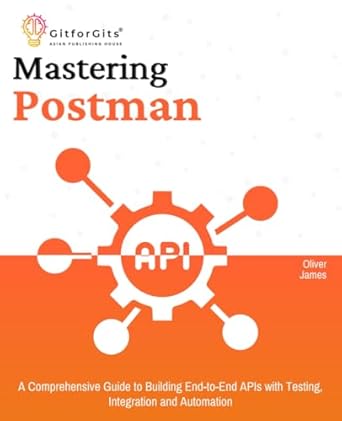 Mastering Postman: A Comprehensive Guide to Building End-to-End APIs ...