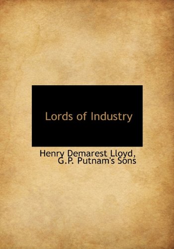 Lords of Industry: Lloyd, Henry Demarest, G.P. Putnam's Sons ...