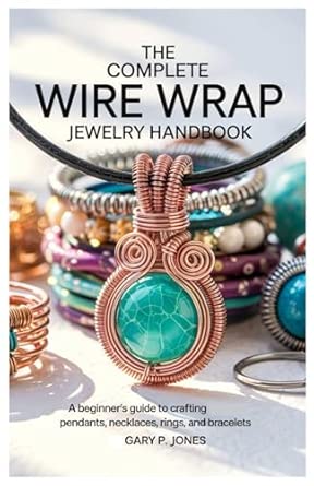 The Complete Wire Wrap Jewelry Handbook: A Beginner's Guide to Crafting ...
