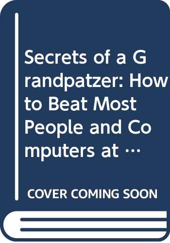Secrets of a Grandpatzer: How to Beat Most People and Computers at ...