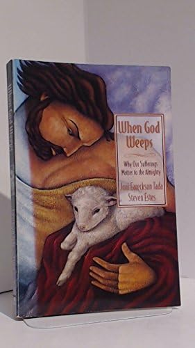 When God Weeps: Why Our Sufferings Matter to the Almighty: Zondervan ...