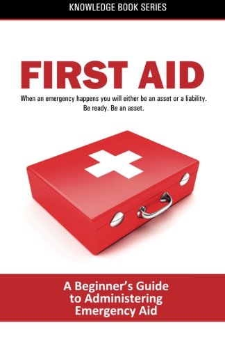 First Aid: A Beginner's Guide on Administering Emergency Aid (Knowledge ...