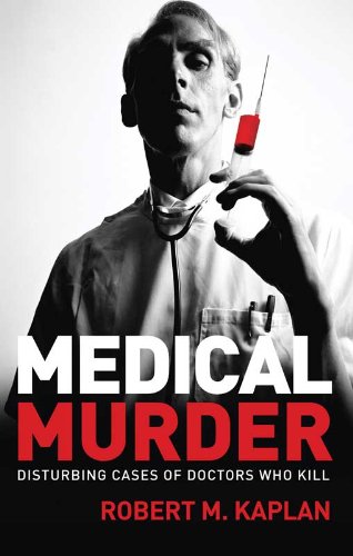 Amazon.com: Medical Murder: Disturbing Cases of Doctors Who Kill eBook : Kaplan, Robert M ...