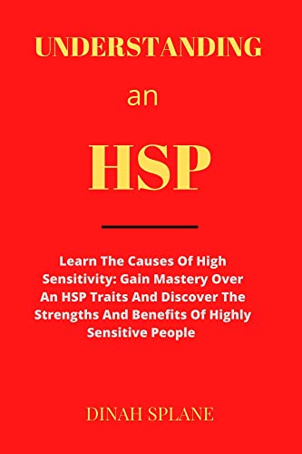UNDERSTANDING an HSP: Learn The Causes Of High Sensitivity: Gain ...