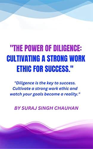 "THE POWER OF DILIGENCE: CULTIVATING A STRONG WORK ETHIC FOR SUCCESS ...