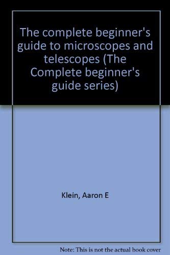 The Complete Beginner's Guide to Microscopes and Telescopes (The ...