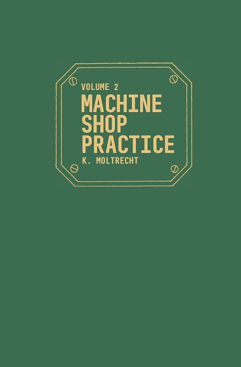 Machine Shop Practice, Vol. 2 (Volume 2): Moltrecht, Karl Hans ...