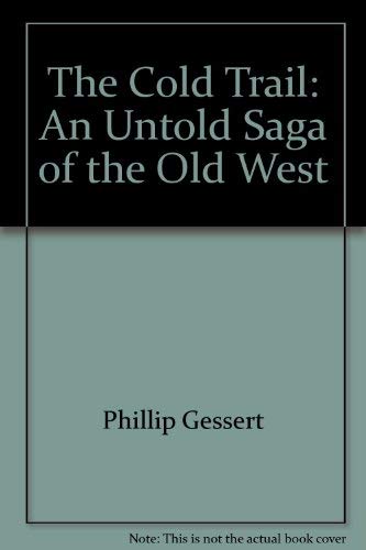 The Cold Trail: An Untold Saga of the Old West: Phillip Gessert ...