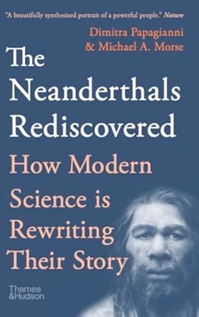 Amazon.com: The Neanderthals Rediscovered: How Modern Science Is Rewriting Their Story (The ...