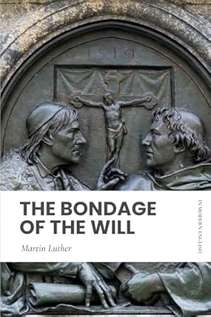 The Bondage of the Will: In Modern, Updated English: Luther, Martin ...