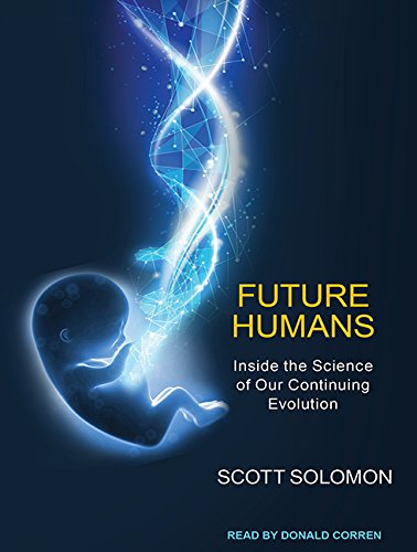 Future Humans: Inside the Science of Our Continuing Evolution: Solomon ...