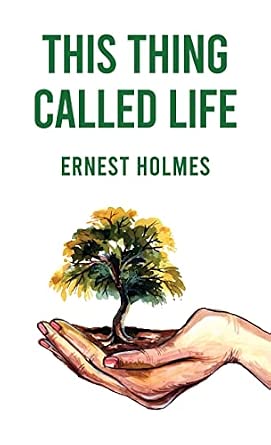 This Thing Called Life: Ernest Holmes: 9781639235032: Amazon.com: Books