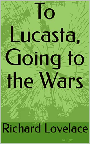 To Lucasta, Going to the Wars eBook : Lovelace, Richard: Amazon.in ...