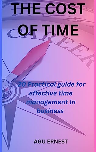 THE COST OF TIME: 20 Practical guide for effective time management In ...