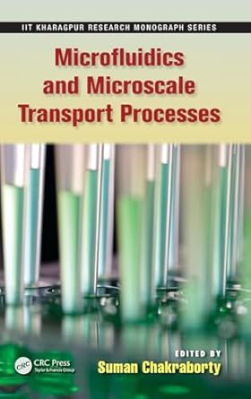 Microfluidics and Microscale Transport Processes (IIT Kharagpur Research Monograph Series ...