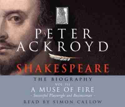 Shakespeare - The Biography: Vol III: A Muse of Fire : Ackroyd, Peter ...