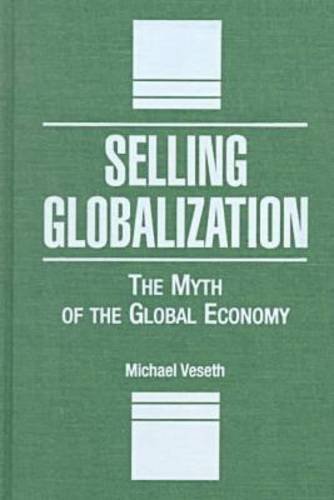 Selling Globalization: The Myth of the Global Economy: Veseth, Michael ...