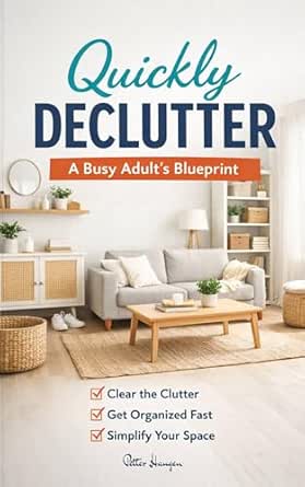 Quickly Declutter: A Busy Adult's Blueprint - Kindle edition by Haugen ...