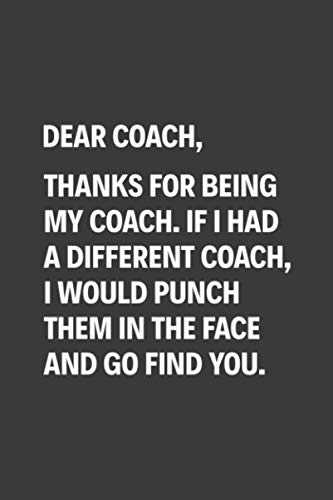 Dear Coach, Thanks for being my Coach. If I had a different Coach, I ...