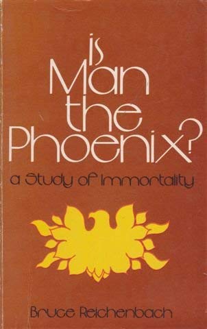 Is Man the Phoenix? A Study of Immortality: Bruce R. Reichenbach ...