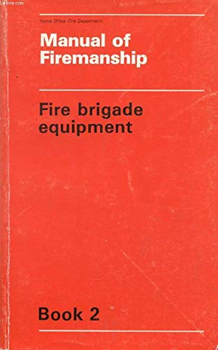 Manual of Firemanship: Book 2: Fire Brigade Equipment: A Survey of the ...