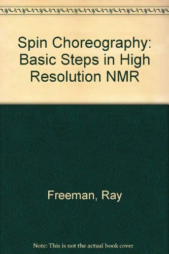 Spin Choreography: Basic Steps in High Resolution NMR: Freeman, Ray ...