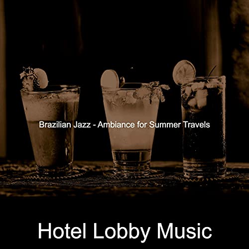 Play Brazilian Jazz - Ambiance for Summer Travels by Hotel Lobby Music ...