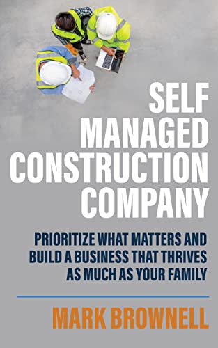 Self-Managed Construction Company: Prioritize What Matters and Build a ...