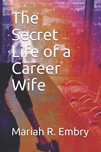 The Secret Life of a Career Wife: Embry, Mariah R.: 9781694528100 ...