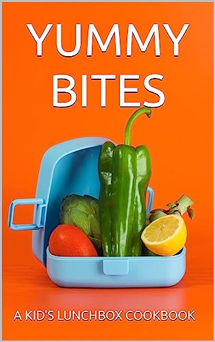 YUMMY BITES: A KID'S LUNCHBOX COOKBOOK: 50 Delicious and Nutritious ...