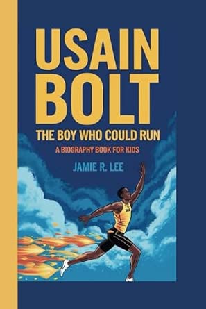 USAIN BOLT: The Boy Who Could Run (A Biography Book For Kids): R. Lee ...