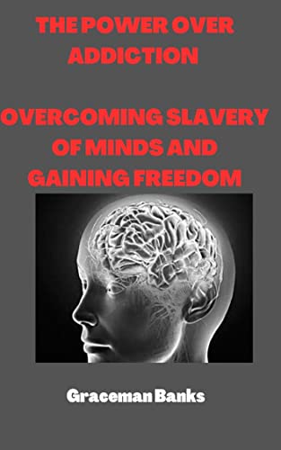 The power over Addiction: Overcoming slavery of mind and gaining ...