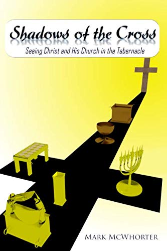 Shadows of the Cross: Seeing Christ and His Church in the Tabernacle ...