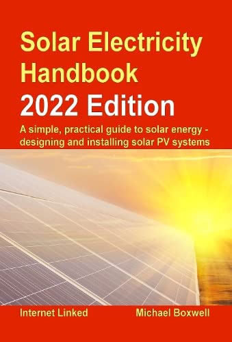 Solar Electricity Handbook - 2022 Edition: A simple, practical guide to ...