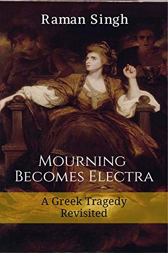 Mourning Becomes Electra: A Greek Tragedy Revisited : Nil : Raman Singh ...