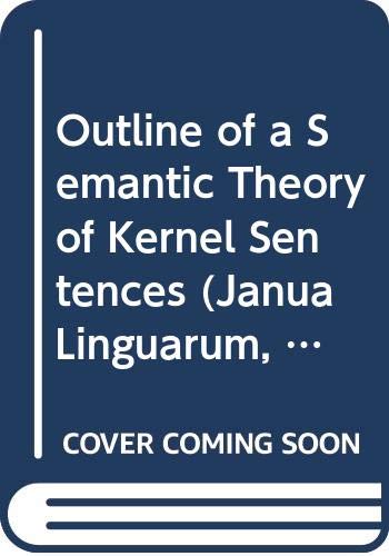 Outline of a Semantic Theory of Kernel Sentences (Janua Linguarum, Ser ...