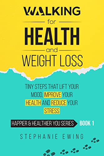 Amazon.com: Walking for Health & Weight Loss: Tiny Steps That Lift Your ...