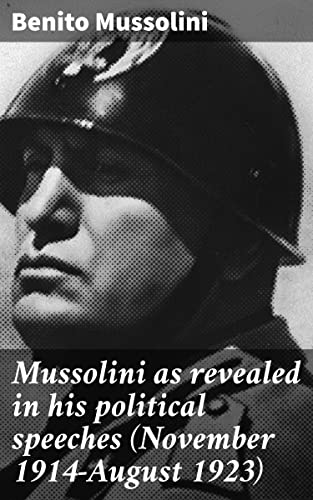 Mussolini as revealed in his political speeches (November 1914-August ...