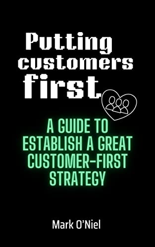 Putting Customer first: A guide to establish a great customer-first ...