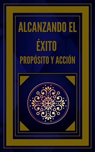 ALCANZANDO EL ÉXITO PROPÓSITO Y ACCIÓN: CLAVES PODEROSAS! UN PROPÓSITO ...