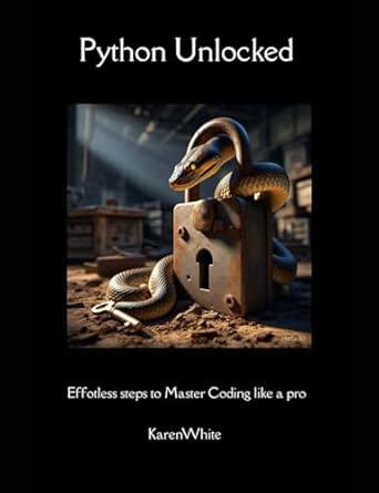PYTHON UNLOCKED: Effortless Steps to Master Coding Like a Pro: White, Karen: 9798316649327 ...