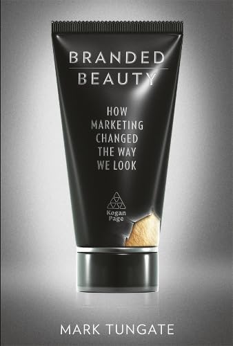 Branded Beauty How Marketing Changed the Way We Look: Mark Tungate ...