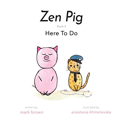 Zen Pig: Here To Do: Brown, Mark, Khmelevska, Anastasia: 9780996632157 ...