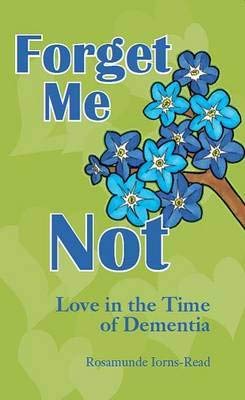 Forget Me Not: Love in the Time of Dementia: 9780992247676: Books ...
