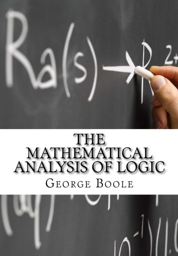 The Mathematical Analysis of Logic: Being an Essay Towards a Calculus ...