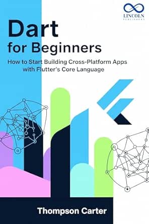 Dart for Beginners: How to Start Building Cross-Platform Apps with Flutter’s Core Language ...