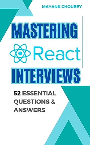 Mastering React Interviews: 52 Essential Questions and Answers (Mastering tech interviews Book 1 ...