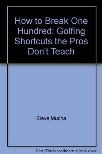 How to break 100: Golfing shortcuts the pros don't teach you: Mucha ...