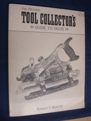 The Antique Tool Collector's Guide to Value: Ronald S Barlow ...